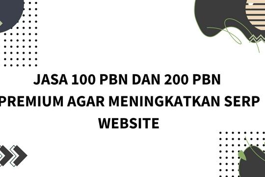 JASA 100 PBN DAN 200 PBN PREMIUM AGAR MENINGKATKAN SERP WEBSITE