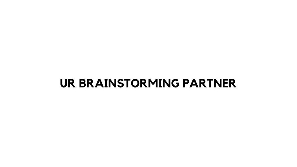 Ur brainstorming Partner, Supporting ur goals, Anything is Possible.