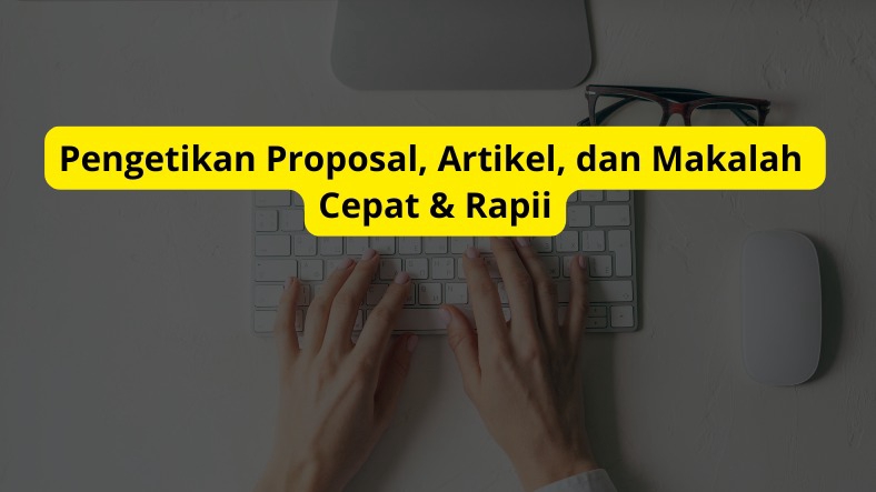 Pengetikan Proposal, Artikel, dan Makalah Cepat & Rapi