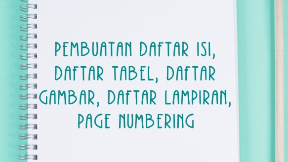 Pembuatan Daftar Isi, Daftar Gambar, Daftar Tabel, Page Numbering, dll